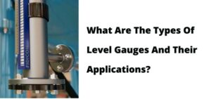 What Are The Types Of Level Gauges And Their Applications?